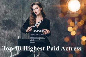 Top 10 Highest Paid Actress In 2023
