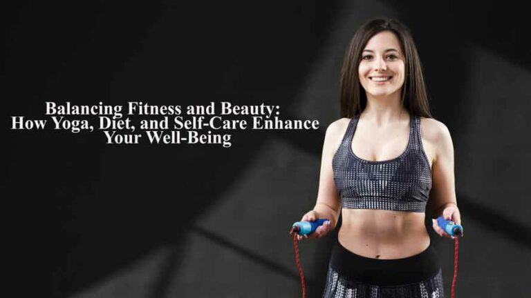 Balancing Fitness And Beauty: How Yoga, Diet, And Self-Care Enhance ...